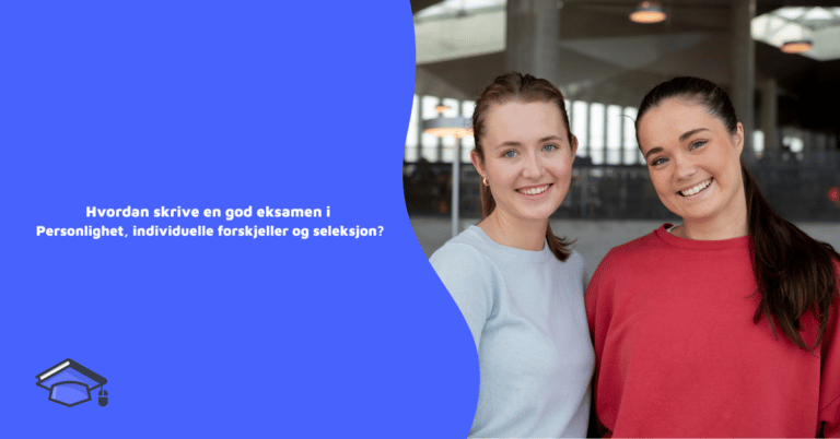 Hvordan skrive en god eksamen i Personlighet, individuelle forskjeller og seleksjon? - EnkelEksamen